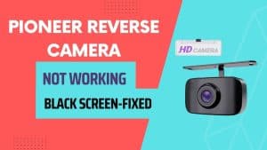 Pioneer Reverse Camera not Working Black Screen-Fixed - Devices Mag