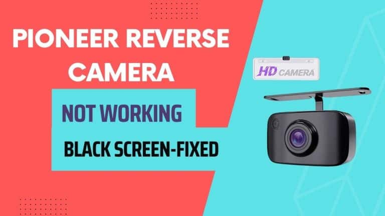 Pioneer Reverse Camera not Working Black Screen-Fixed - Devices Mag
