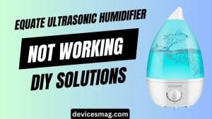 Equate Ultrasonic Humidifier Not Working-DIY Solutions - Devices Mag