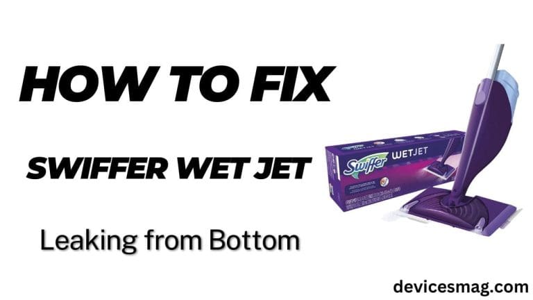 How to Fix Swiffer Wet Jet Leaking from Bottom - Devices Mag