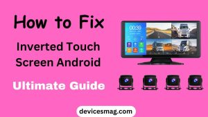 How to Fix Inverted Touch Screen Android-Ultimate Guide - Devices Mag