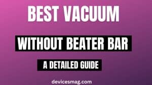 Best Vacuum Without Beater Bar-A Detailed Guide - Devices Mag