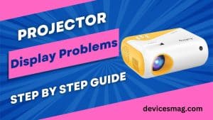 Projector Display Problems-Step BY Step Guide - Devices Mag