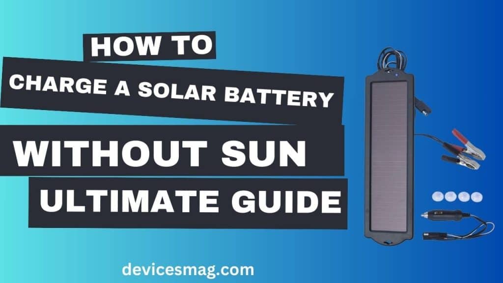How to Charge A Solar Battery Without Sun-Ultimate Guide - Devices Mag