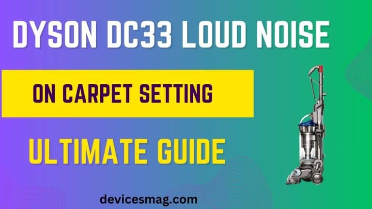 Dyson Dc33 Loud Noise On Carpet Setting-Ultimate Guide - Devices Mag