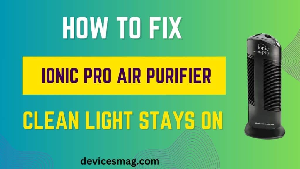 How to Fix Ionic Pro Air Purifier Clean Light Stays On - Devices Mag